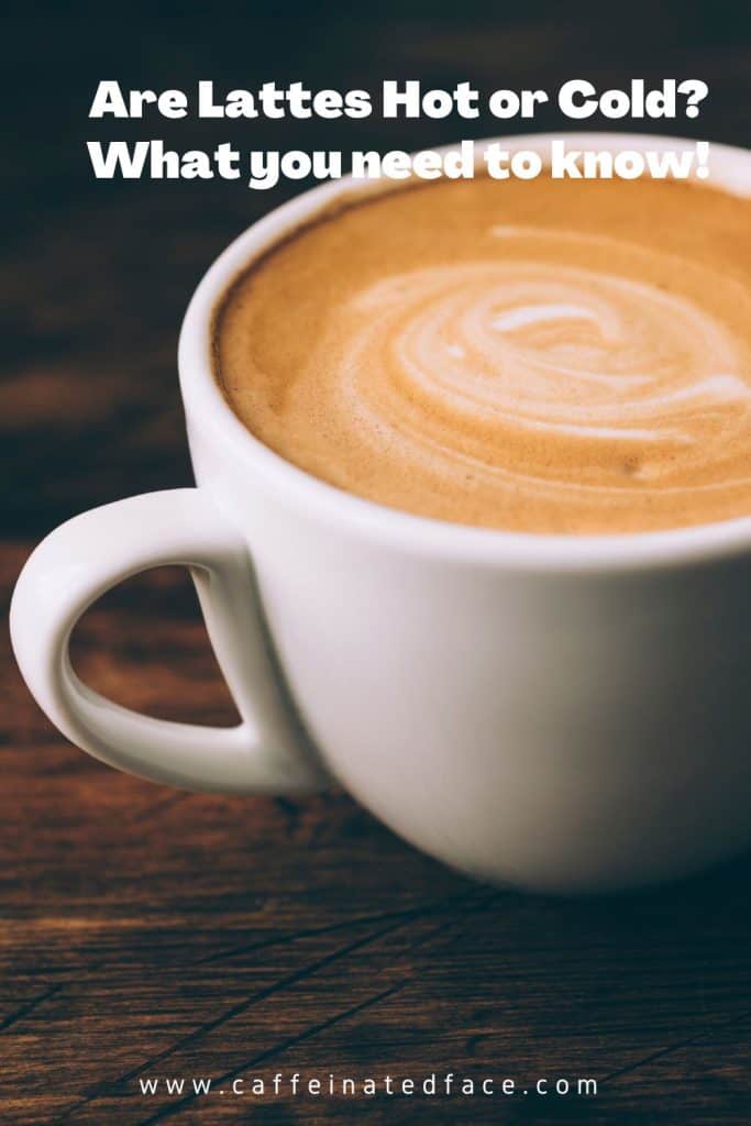 Are Lattes Hot or Cold? What you need to know!